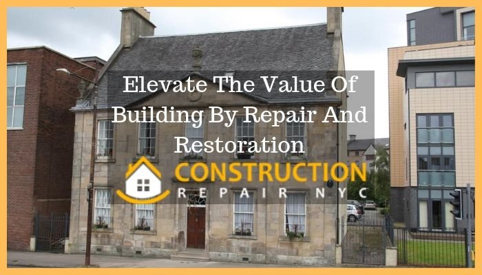 Elevate The Value Of Building By Repair And Restoration | Construction ...